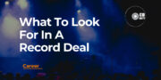 What To Look For In A Record Deal: The Ultimate Guide